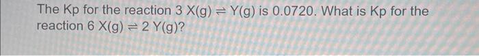 Solved The Kp for the reaction 3X( g)⇌Y( g) is 0.0720 . What | Chegg.com