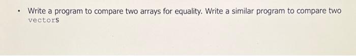 Solved Write A Program To Compare Two Arrays For Equality