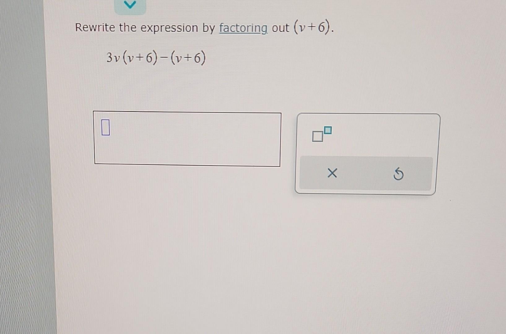 Solved Rewrite the expression by factoring out (v+6). | Chegg.com