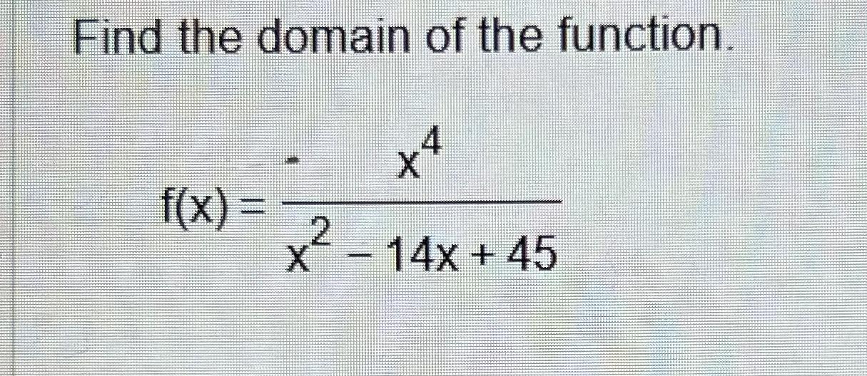 Solved Find the domain of the function.f(x)=x4x2-14x+45 | Chegg.com