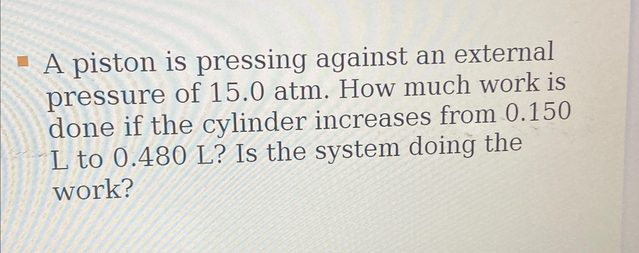 Solved A piston is pressing against an external pressure of | Chegg.com