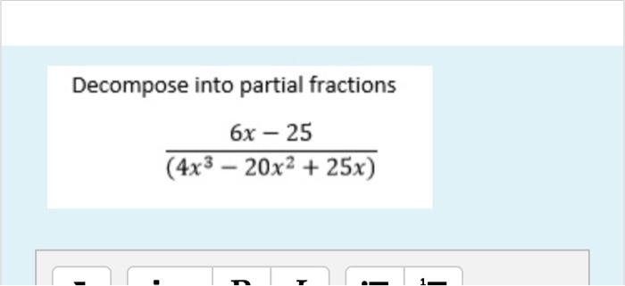 Solved Decompose into partial fractions 6x - 25 (4x3 - 20x2 | Chegg.com