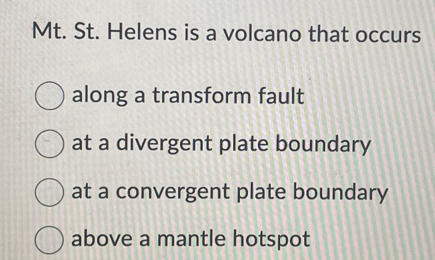 Solved Mt. ﻿St. ﻿Helens is a volcano that occursalong a | Chegg.com