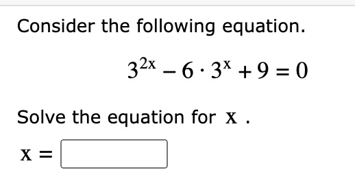 Solved Consider the following equation.32x-6*3x+9=0Solve the | Chegg.com