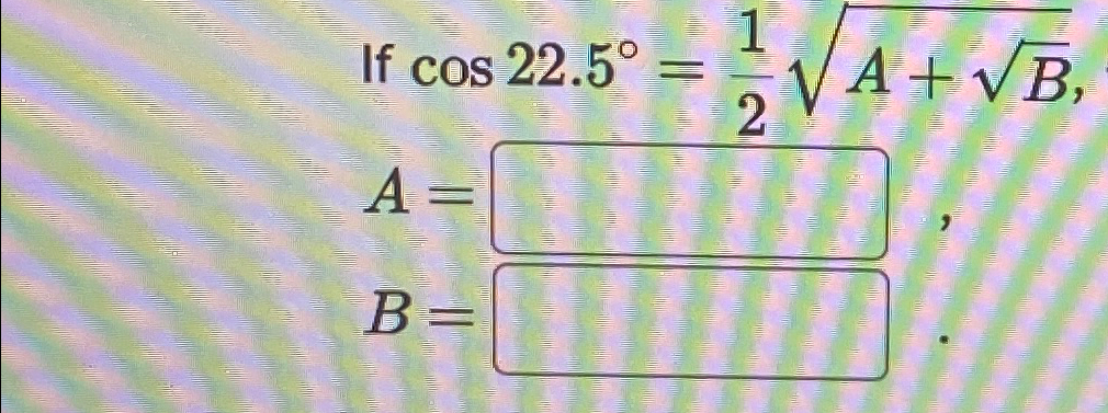 Solved cos22.5°=12A+B22,A=B= | Chegg.com