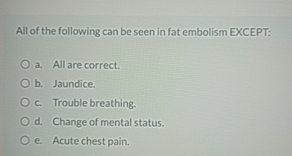 Solved All of the following can be seen in fat embolism | Chegg.com