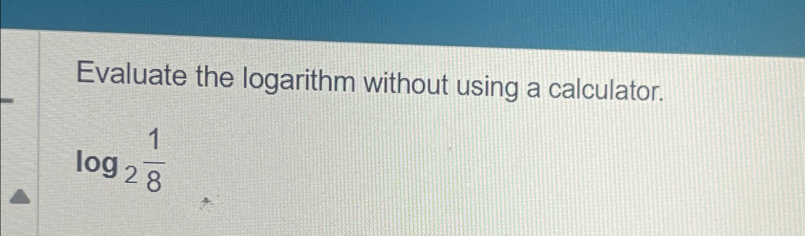 Solved Evaluate the logarithm without using a | Chegg.com