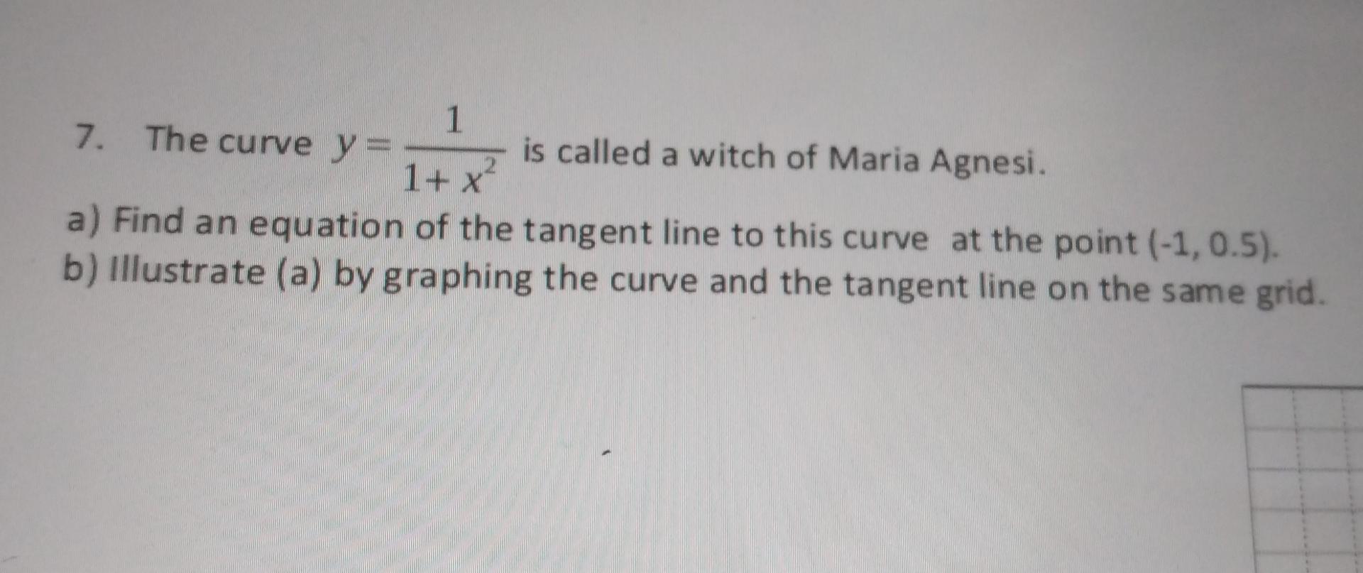 Solved 1 7. The curve y = is called a witch of Maria Agnesi. | Chegg.com