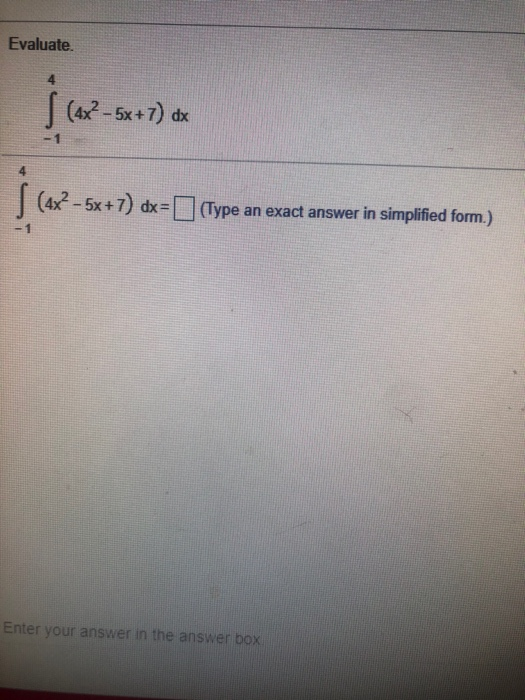 Solved Evaluate. [ (4 - 5x+7) dx -1 | (4x - 5x+7) dx=(Type | Chegg.com
