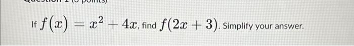 Solved If f(x)=x2+4x, find f(2x+3). Simplify your answer. | Chegg.com