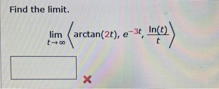Solved Find the limit. limt→∞ arctan(2t),e−3t,tln(t) | Chegg.com