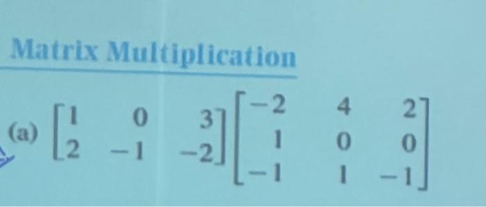 Solved Matrix Multiplication a) [120−13−2]⎣⎡−21−140120−1⎦⎤ | Chegg.com
