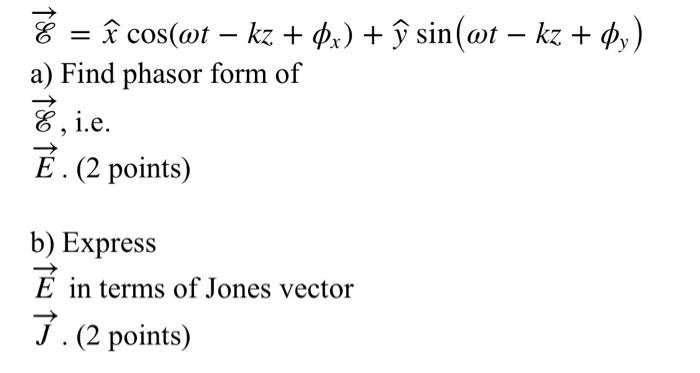 Solved E=x^cos(ωt−kz+ϕx)+y^sin(ωt−kz+ϕy) a) Find phasor form | Chegg.com