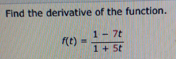 Solved Find the derivative of the function.f(t)=1-7t1+5t | Chegg.com