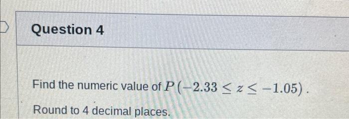 Solved Find the numeric value of P(−2.33≤z≤−1.05). Round to | Chegg.com