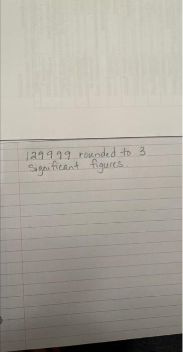 Solved 129999 rounded to 3 significant figures. | Chegg.com