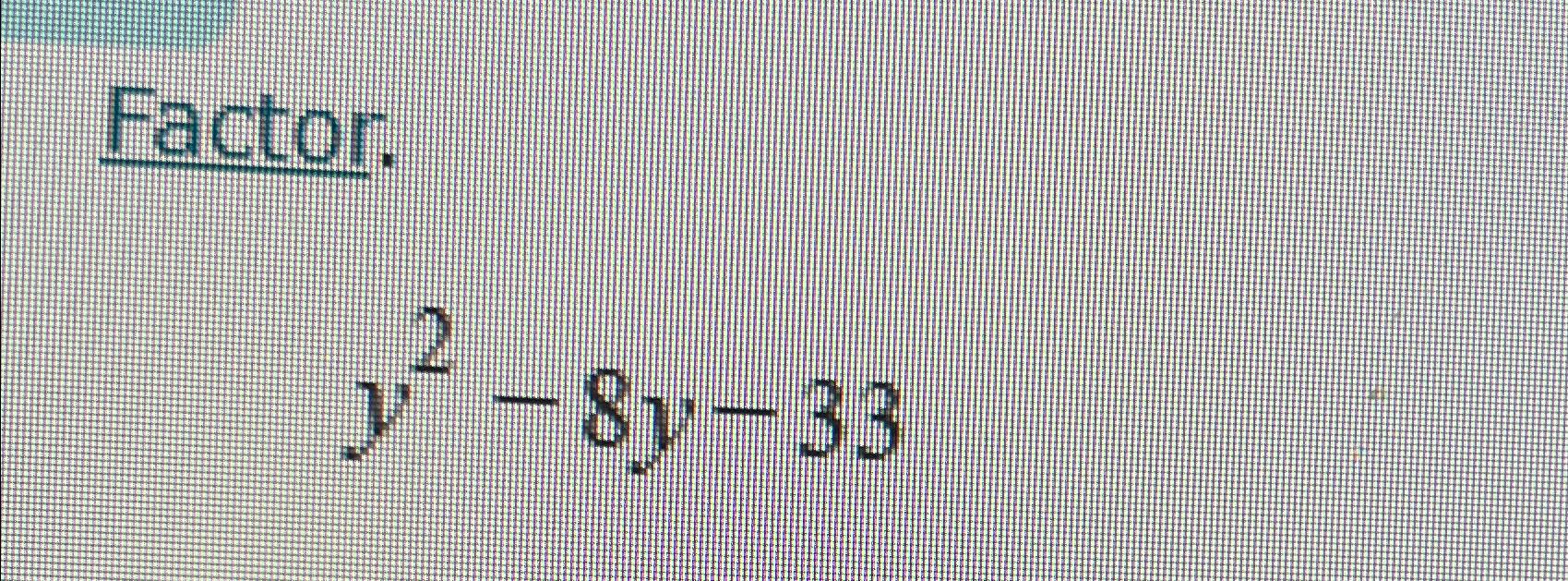 Solved Factor.y2-8y-33 | Chegg.com