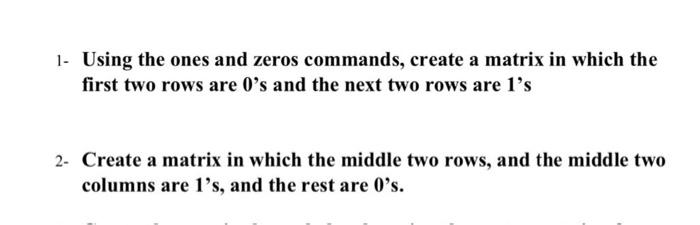 Solved 1- Using the ones and zeros commands, create a matrix | Chegg.com
