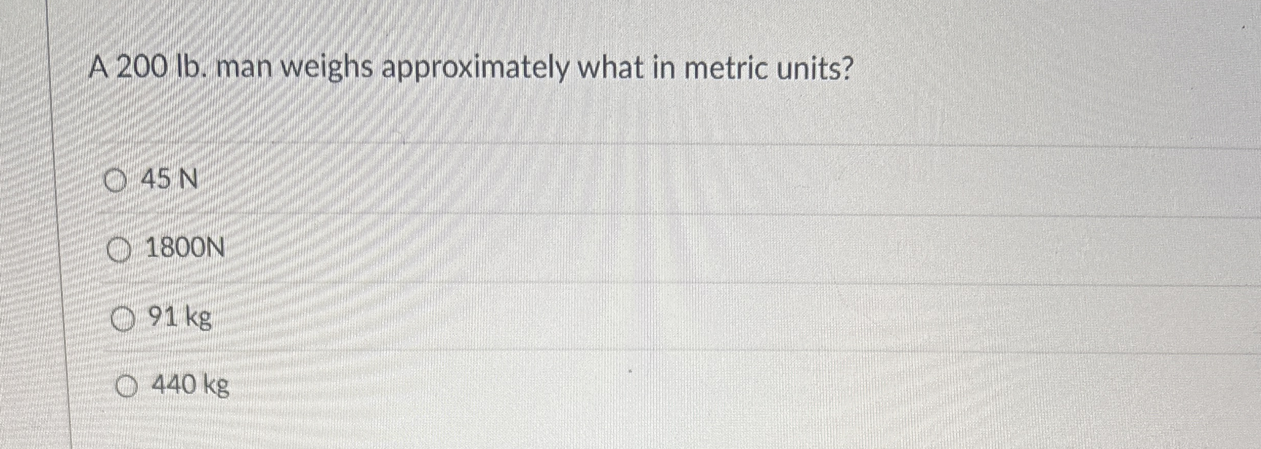 Solved A 200 ﻿lb. ﻿man weighs approximately what in metric | Chegg.com