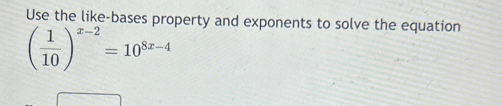Solved Use the like-bases property and exponents to solve | Chegg.com