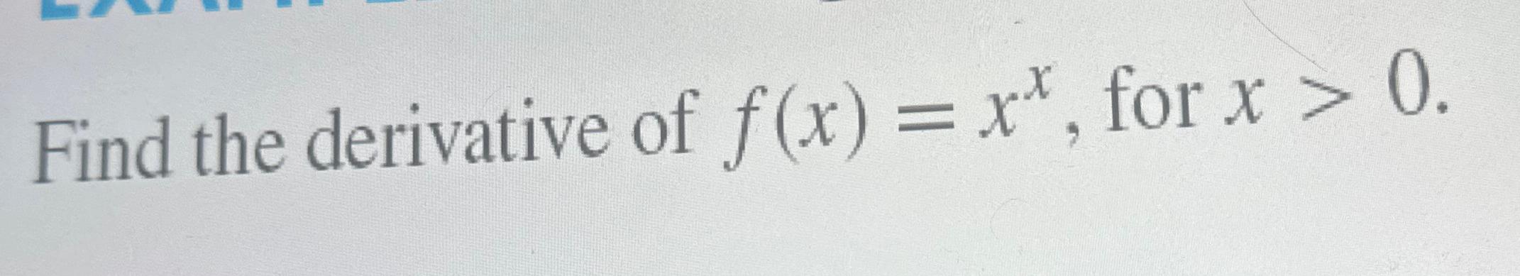 Solved Find the derivative of f(x)=xx, ﻿for x>0 | Chegg.com