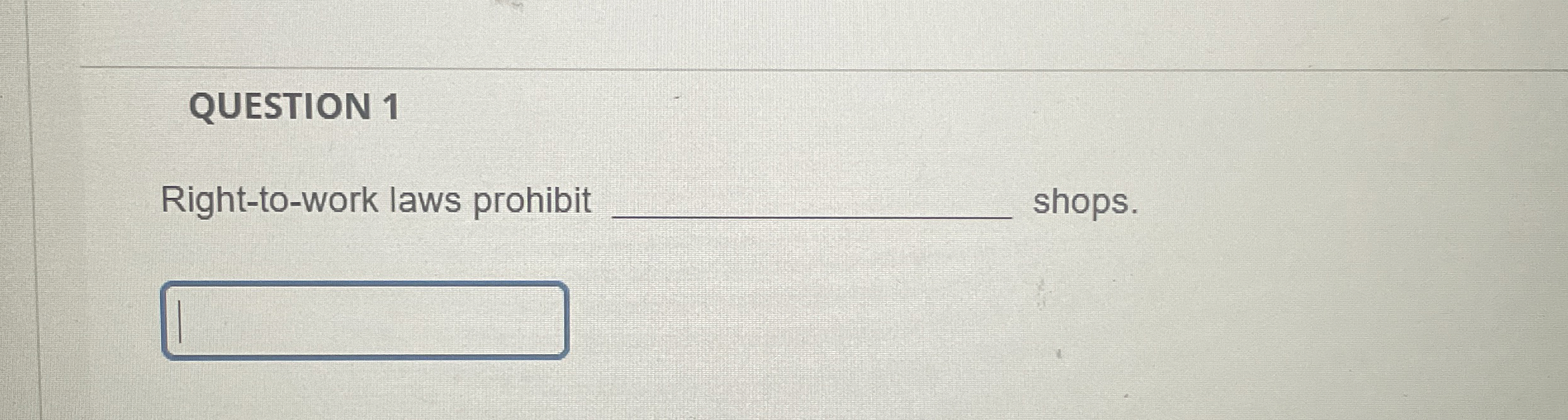 QUESTION 1Right-to-work laws prohibit q, ﻿shops. | Chegg.com