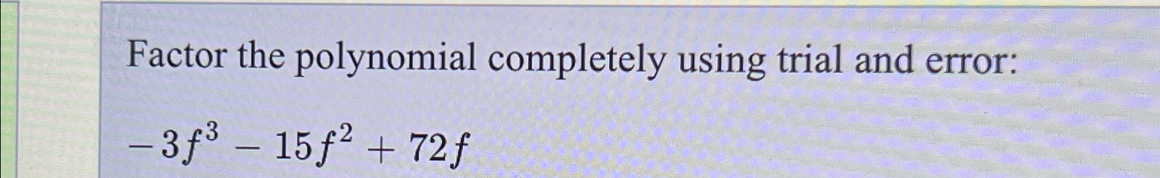 Solved Factor the polynomial completely using trial and | Chegg.com