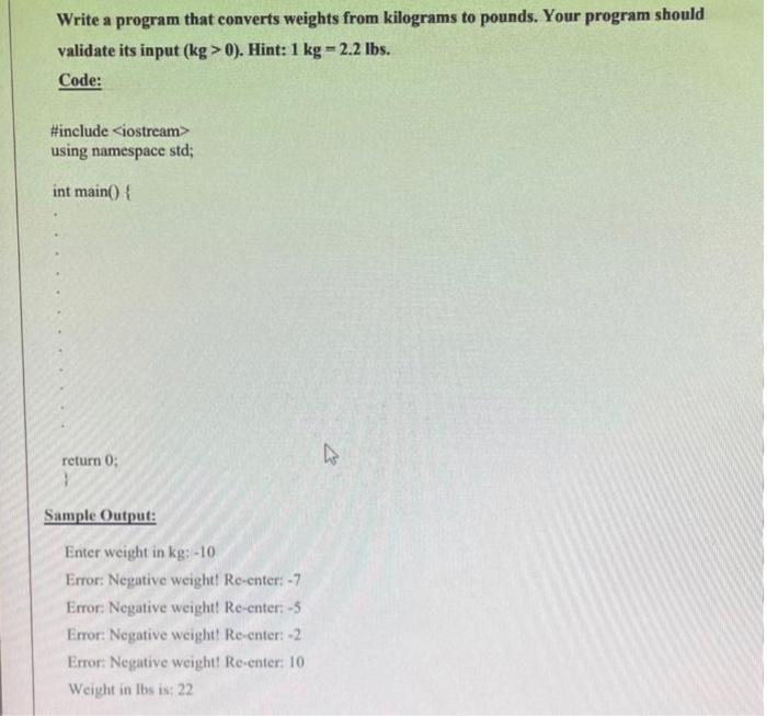 Solved validate its input (kg>0). Hint: 1 kg=2.2 lbs. Code: | Chegg.com