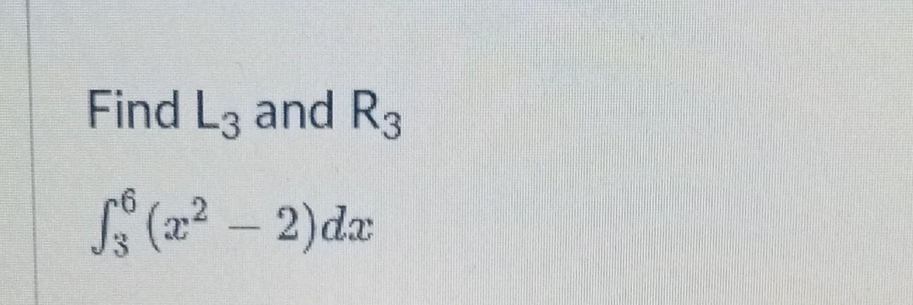 Solved Find L3 and R3 ∫36(x2−2)dx | Chegg.com