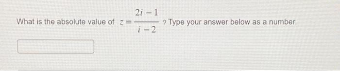Solved What is the absolute value of z 2i 1 i-2 ? Type your | Chegg.com