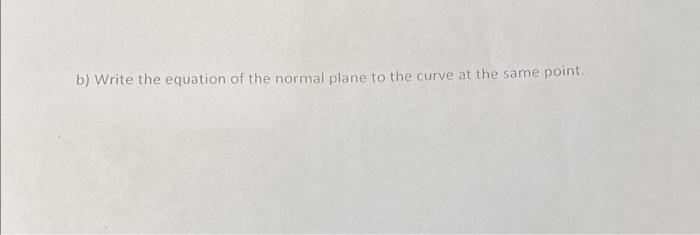 b) Write the equation of the normal plane to the | Chegg.com