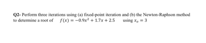 Solved Q2- Perform three iterations using (a) fixed-point | Chegg.com