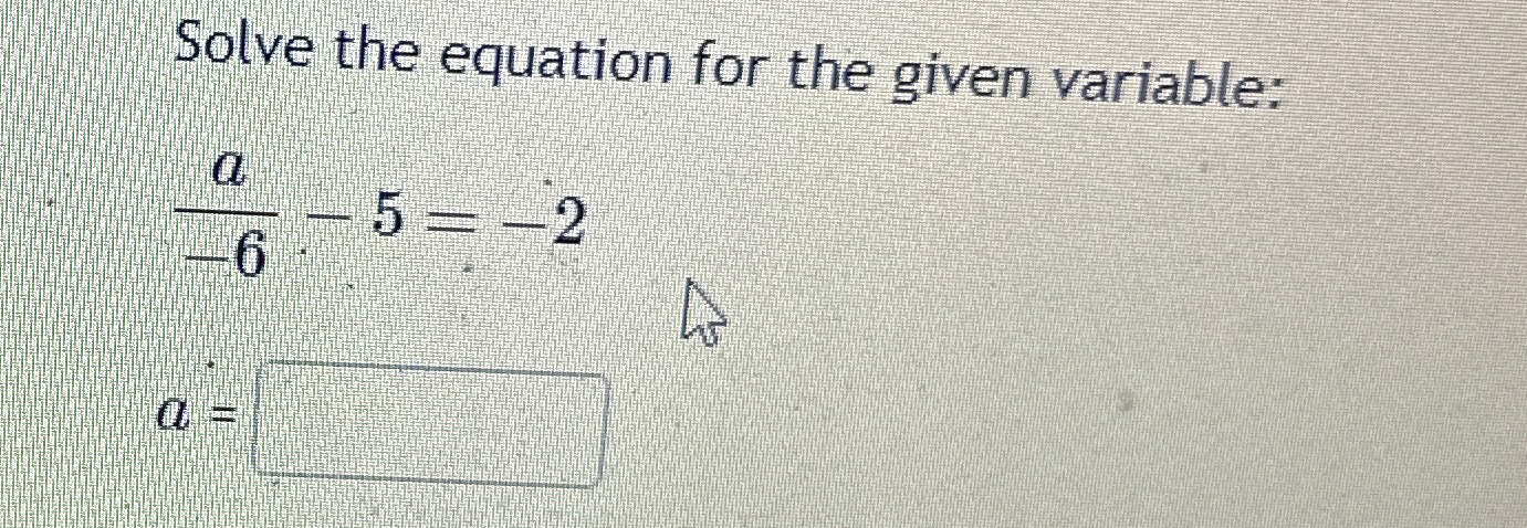 Solved Solve the equation for the given variable:a-6-5=-2a= | Chegg.com