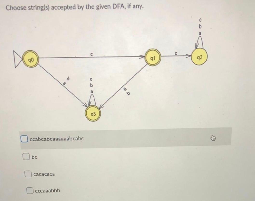 Solved Choose string(s) accepted by the given DFA, if any. | Chegg.com