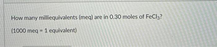 Solved How many milliequivalents (meq) are in 0.30 moles of | Chegg.com