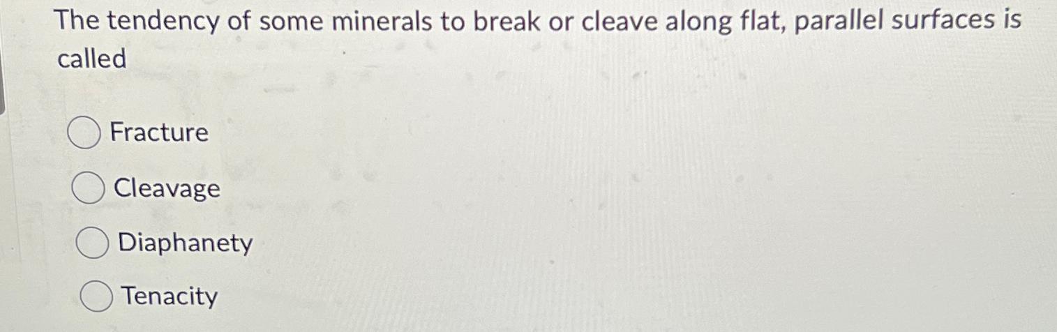Solved The tendency of some minerals to break or cleave | Chegg.com