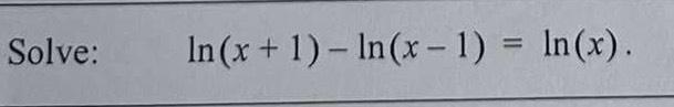 Solved Solve: ,ln(x+1)-ln(x-1)=ln(x). | Chegg.com