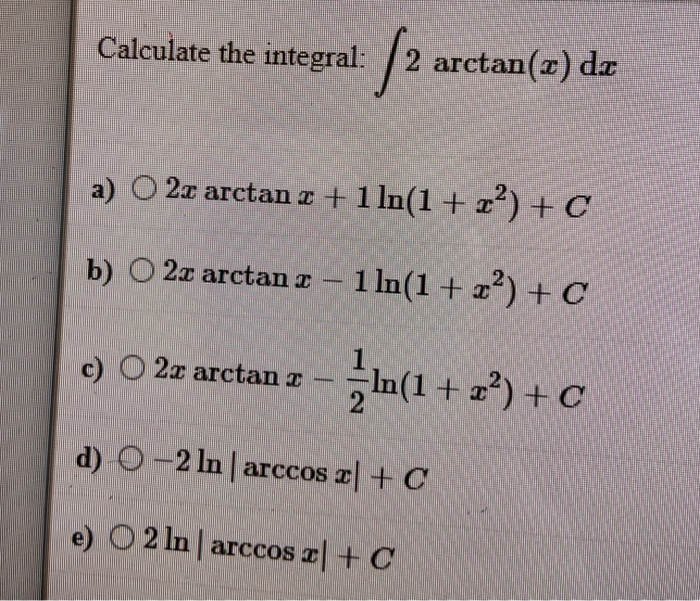 Solved Calculate the integral: 12 2 arctan(x) dx a) O 2x | Chegg.com