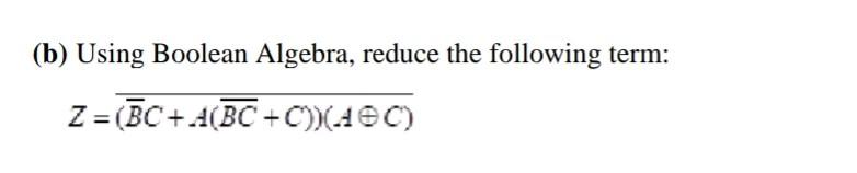 Solved (b) Using Boolean Algebra, reduce the following term: | Chegg.com