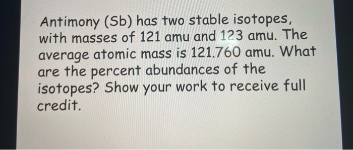 Solved Antimony (Sb) has two stable isotopes, with masses of | Chegg.com