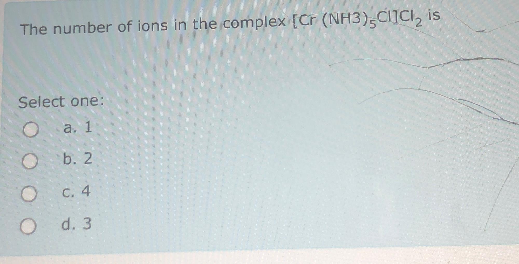 Solved The number of ions in the complex [Cr(NH3)5Cl2]Cl2 | Chegg.com