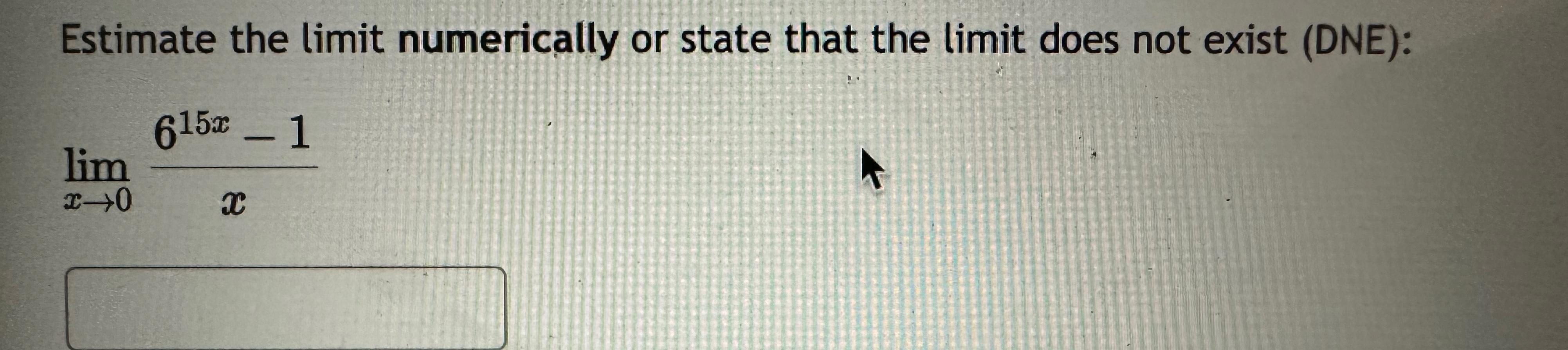 Solved Estimate the limit numerically or state that the | Chegg.com