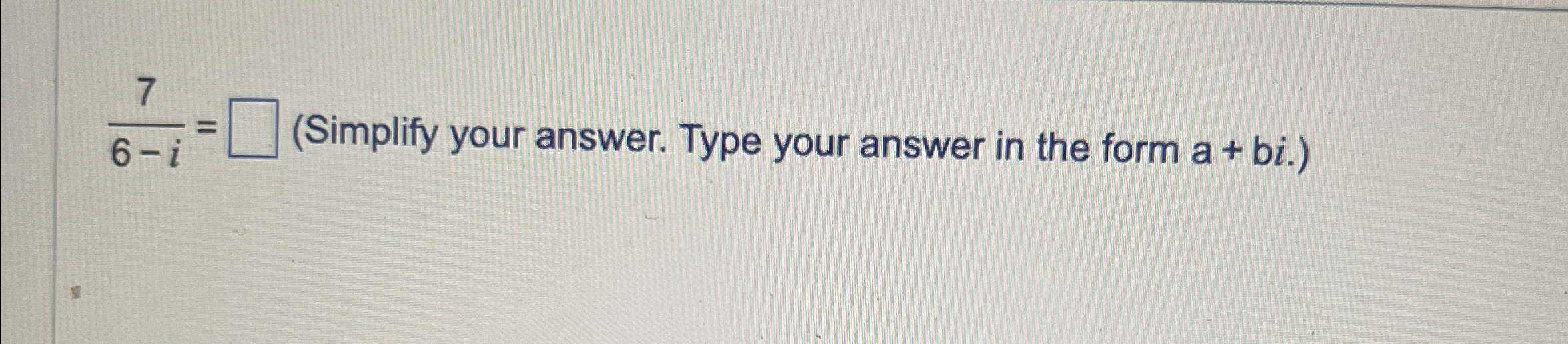 Solved 76-i=, (Simplify your answer. Type your answer in the | Chegg.com