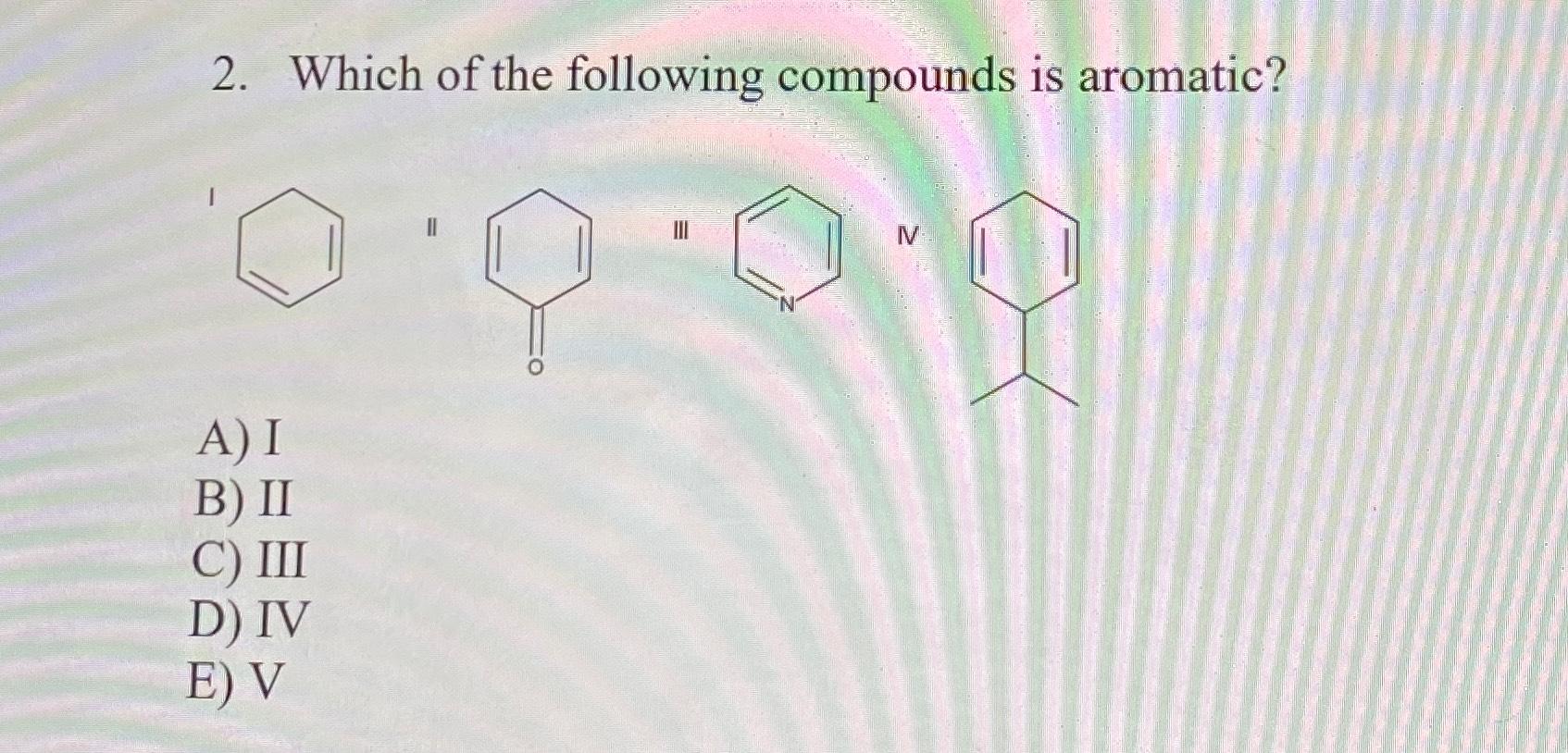 Solved Which of the following compounds is aromatic?A) ﻿IB) | Chegg.com
