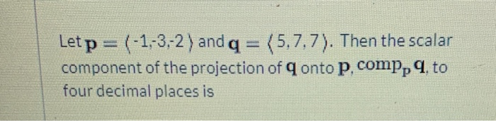 Solved Letp = (-1-3-2) and q = (5,7,7). Then the scalar | Chegg.com