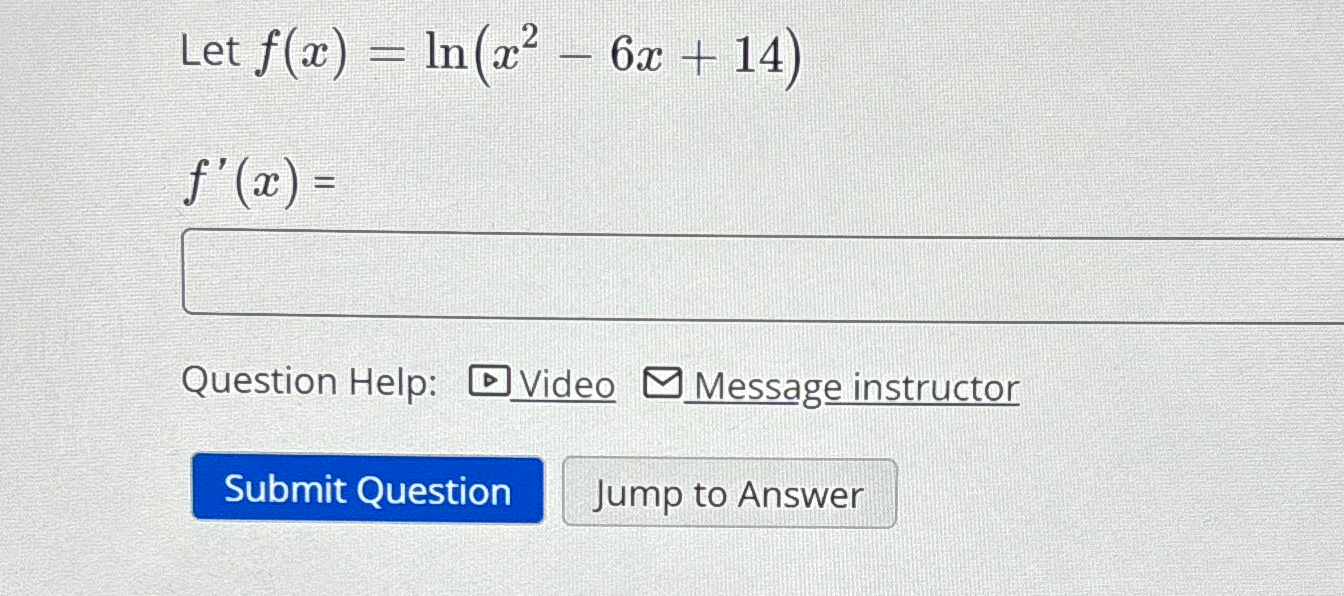 Solved Let f(x)=ln(x2-6x+14)f'(x)=Question Help:VideoMessage | Chegg.com