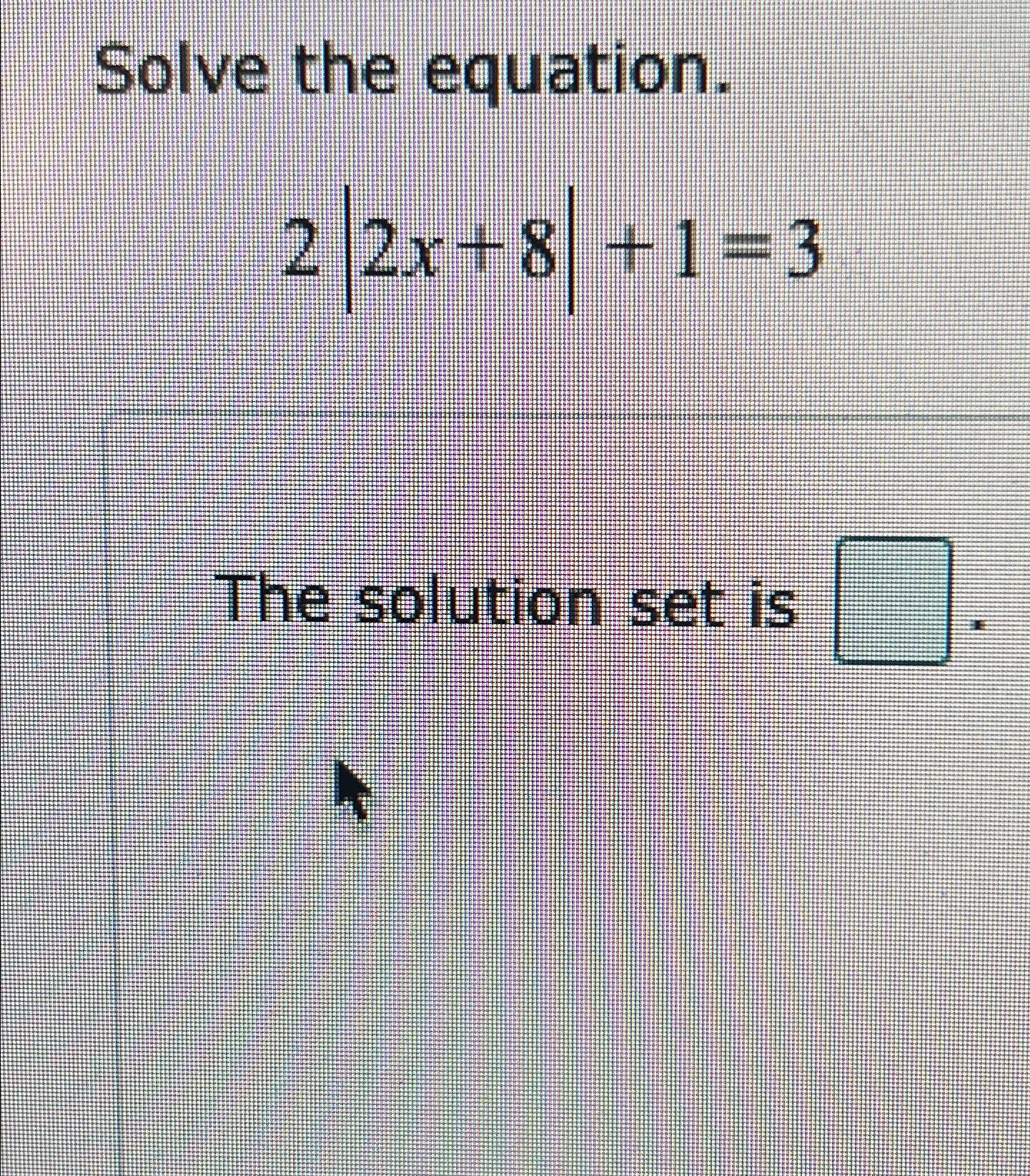 Solved Solve the equation.2|2x+8|+1=3The solution set is | Chegg.com