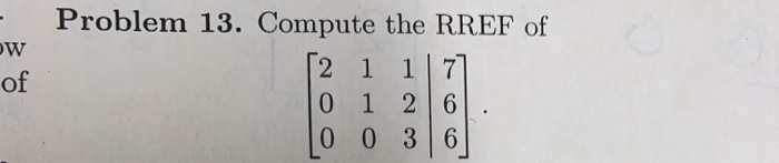 Solved W of Problem 13. Compute the RREF of [2 1 1 77 10 1 2 | Chegg.com