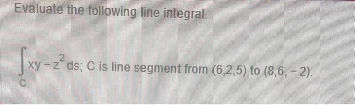 Solved Evaluate the following line integral. ∫Cxy−z2ds;C is | Chegg.com
