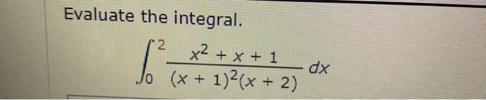 Solved Evaluate the integral. x2 + x + 1 dx (x + 1)2(x + 2) | Chegg.com